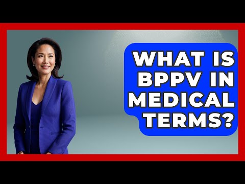 What Is BPPV In Medical Terms? - Ear Nose Throat Expert