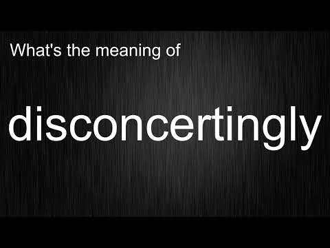 What's the meaning of "disconcertingly", How to pronounce disconcertingly?