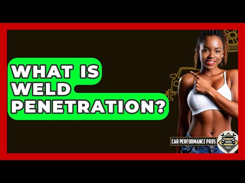What Is Weld Penetration? - Car Performance Pros