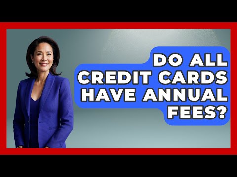 Do All Credit Cards Have Annual Fees? - Crazy About Credit Cards