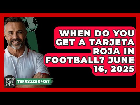 When Do You Get a Tarjeta Roja in Football? June 16, 2025 | The Soccer Xpert News