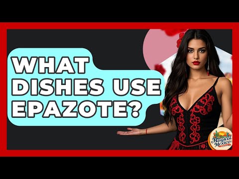 What Dishes Use Epazote? - Magical Mexico Moments