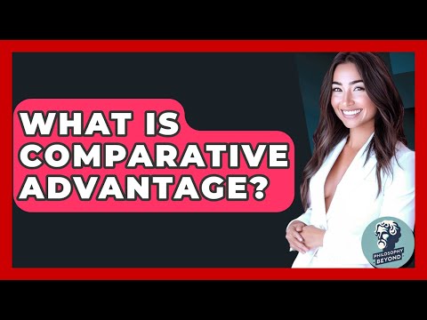 What Is Comparative Advantage? - Philosophy Beyond