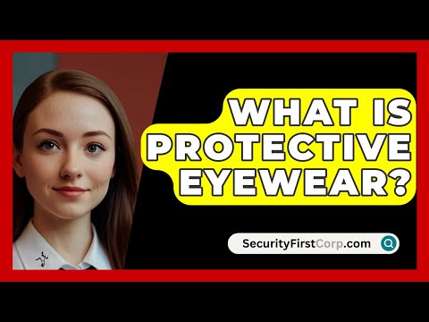 What Is Protective Eyewear? - SecurityFirstCorp.com