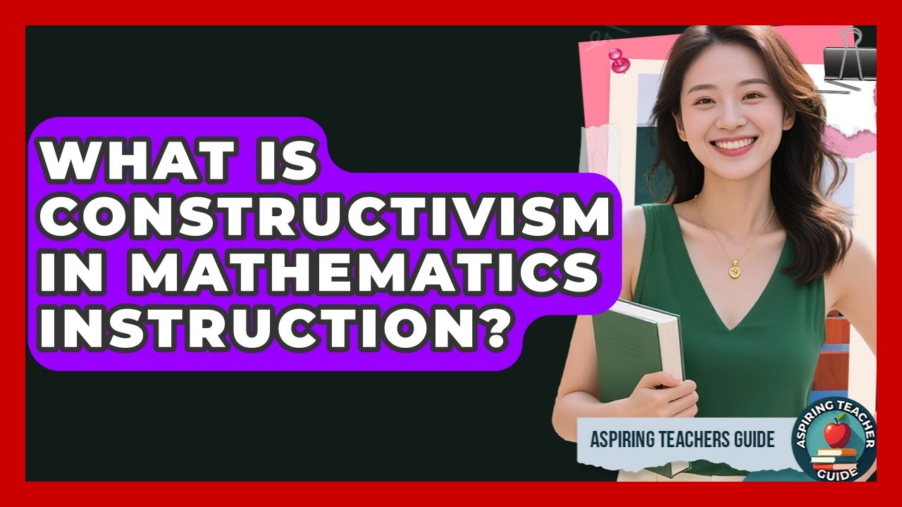 What Is Constructivism In Mathematics Instruction? - Aspiring Teacher Guide