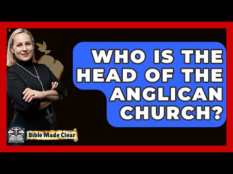Who Is The Head Of The Anglican Church? - BibleMadeClear.com