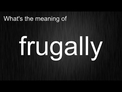 What's the meaning of "frugally", How to pronounce frugally?