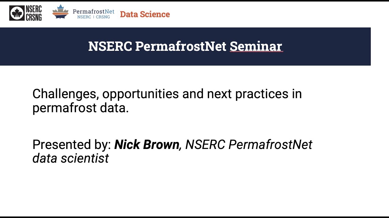 Permafrost data: challenges, opportunities and next practices by Nick Brown (NSERC PermafrostNet).