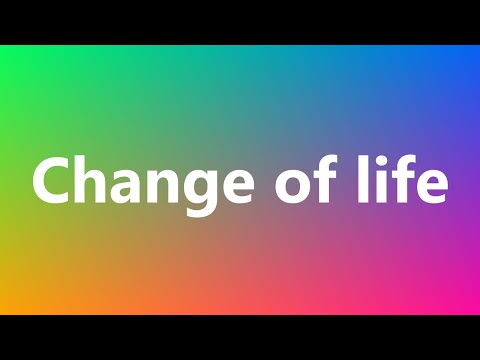Change of life - Medical Meaning and Pronunciation