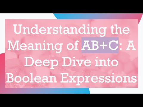 Understanding the Meaning of AB+C: A Deep Dive into Boolean Expressions