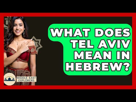 What Does Tel Aviv Mean In Hebrew? - Middle East Explorers