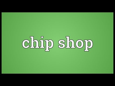 Chip shop Meaning