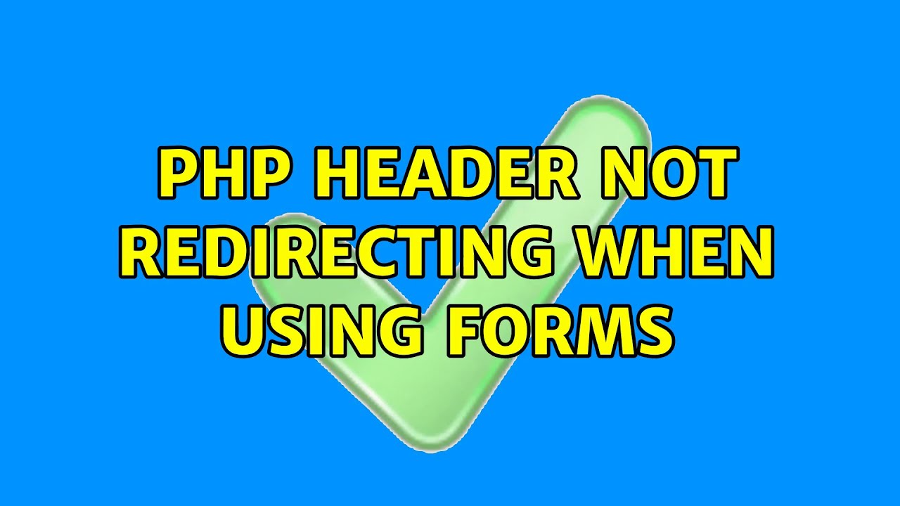 PHP header not redirecting when using forms (2 Solutions!!)