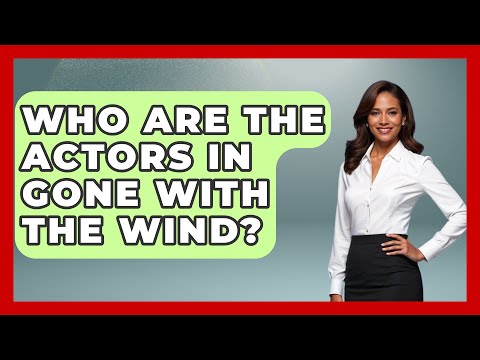 Who Are The Actors In Gone With The Wind? - Famous Movies Club