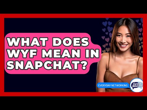 What Does WYF Mean In Snapchat? - Everyday-Networking