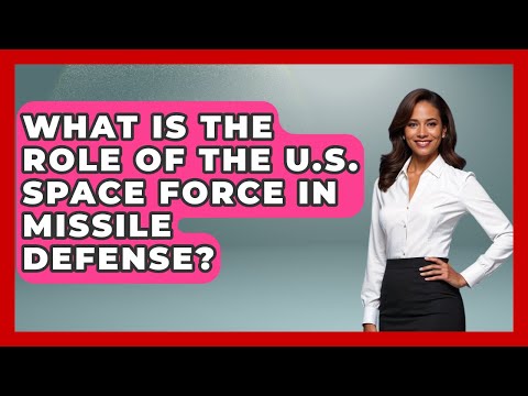 What Is The Role Of The U.S. Space Force In Missile Defense? - The Right Politics