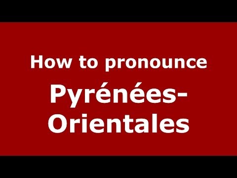 How to Pronounce Pyrénées-Orientales - PronounceNames.com