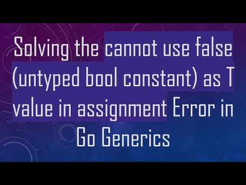 Solving the cannot use false (untyped bool constant) as T value in assignment Error in Go Generics