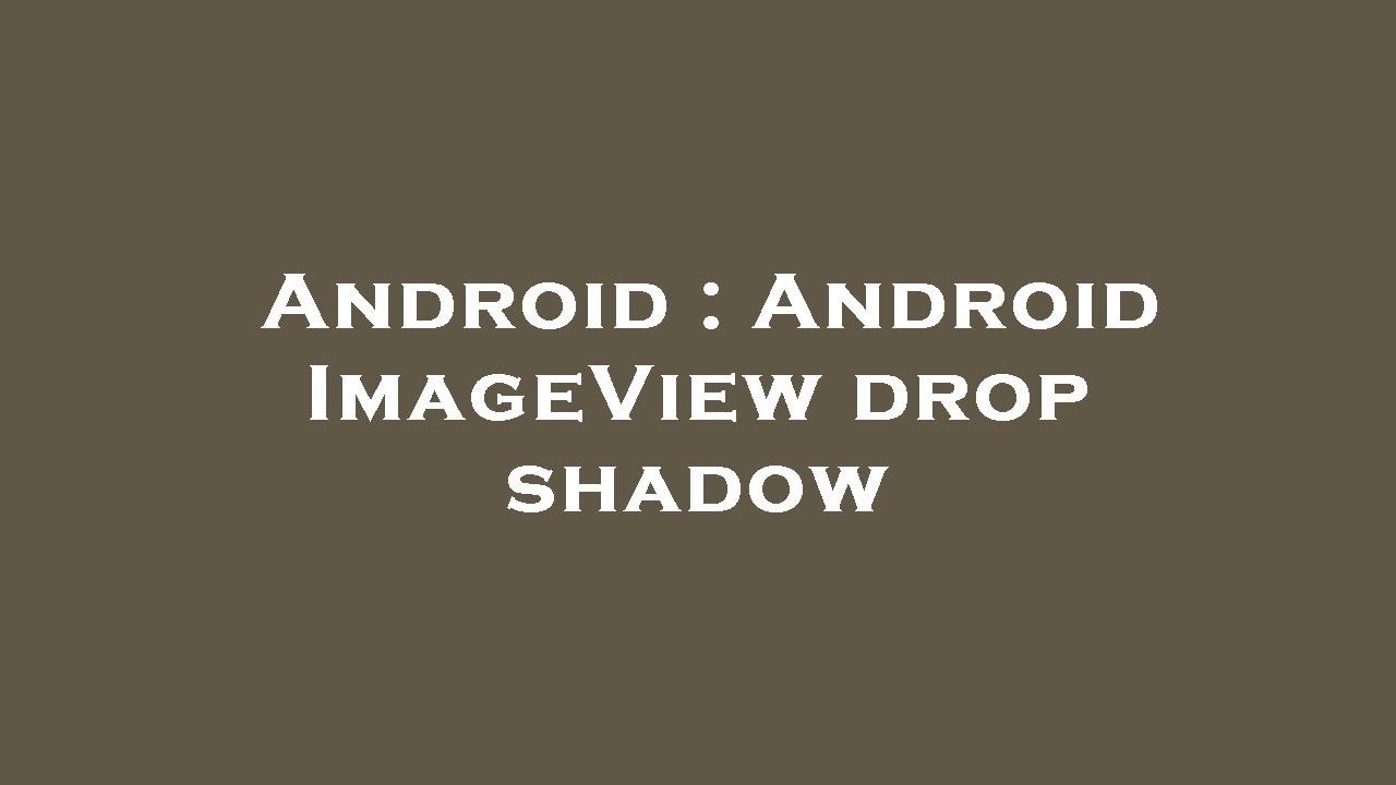 Android : Android ImageView drop shadow