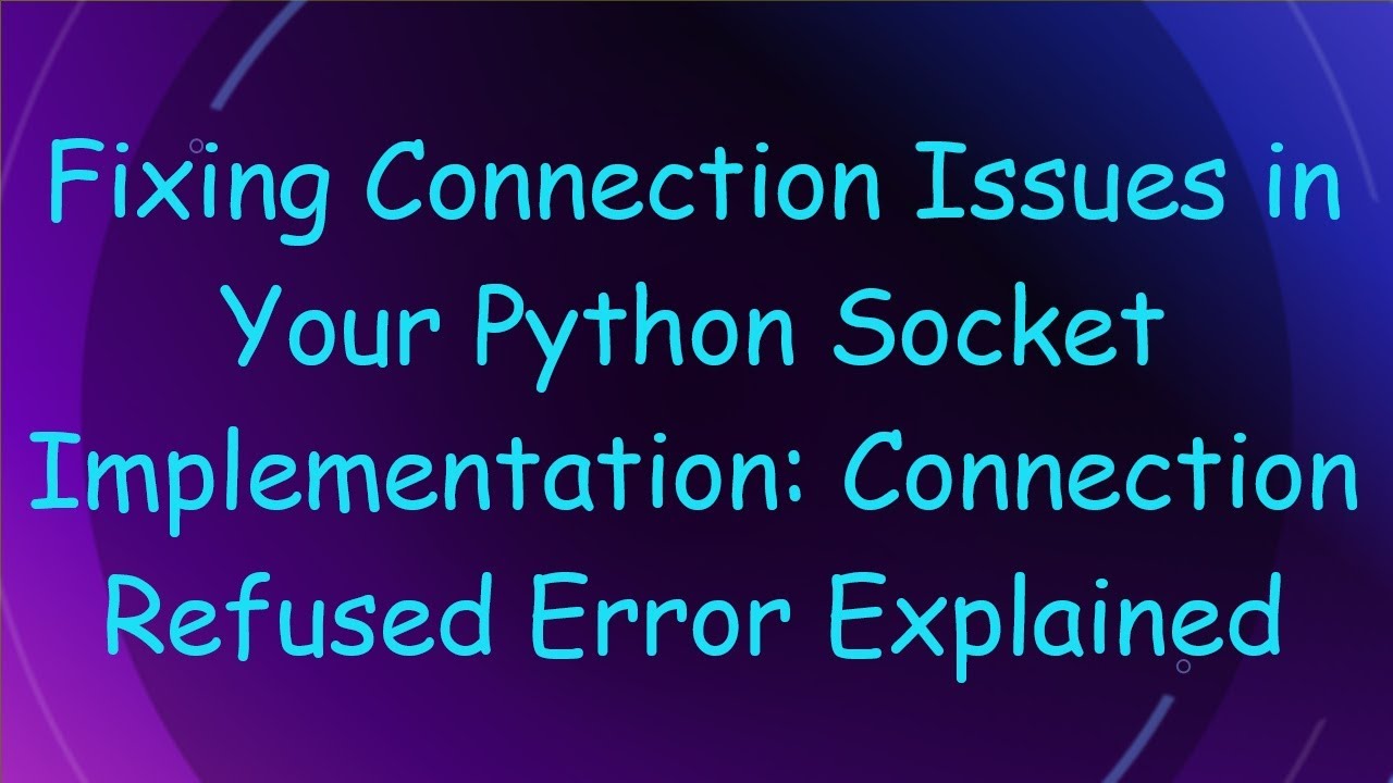 Fixing Connection Issues in Your Python Socket Implementation: Connection Refused Error Explained
