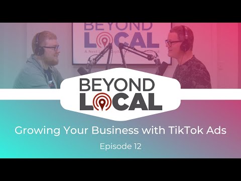 Growing Your Business with TikTok Ads | Beyond Local Episode 12