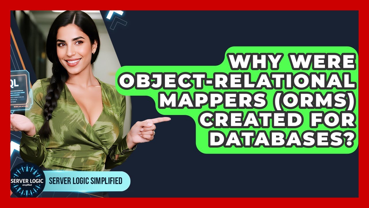 Why Were Object-Relational Mappers (ORMs) Created For Databases? - Server Logic Simplified