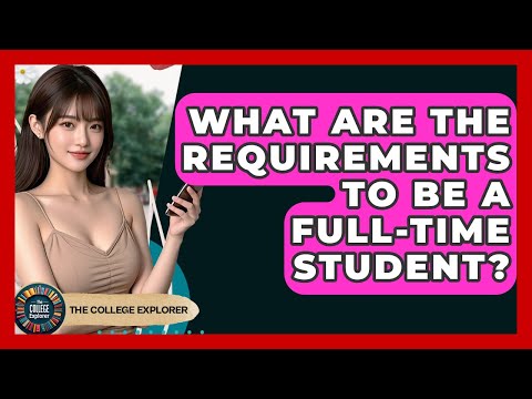 What Are The Requirements To Be A Full-time Student? - The College Explorer