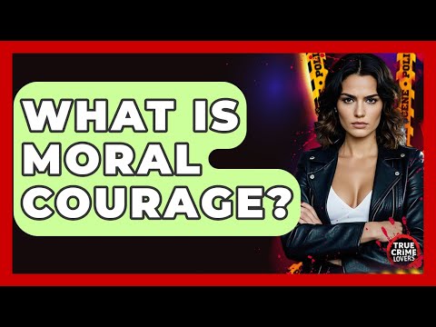What Is Moral Courage? - True Crime Lovers