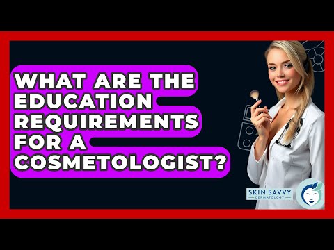 What Are The Education Requirements For A Cosmetologist? - Skin Savvy Dermatology