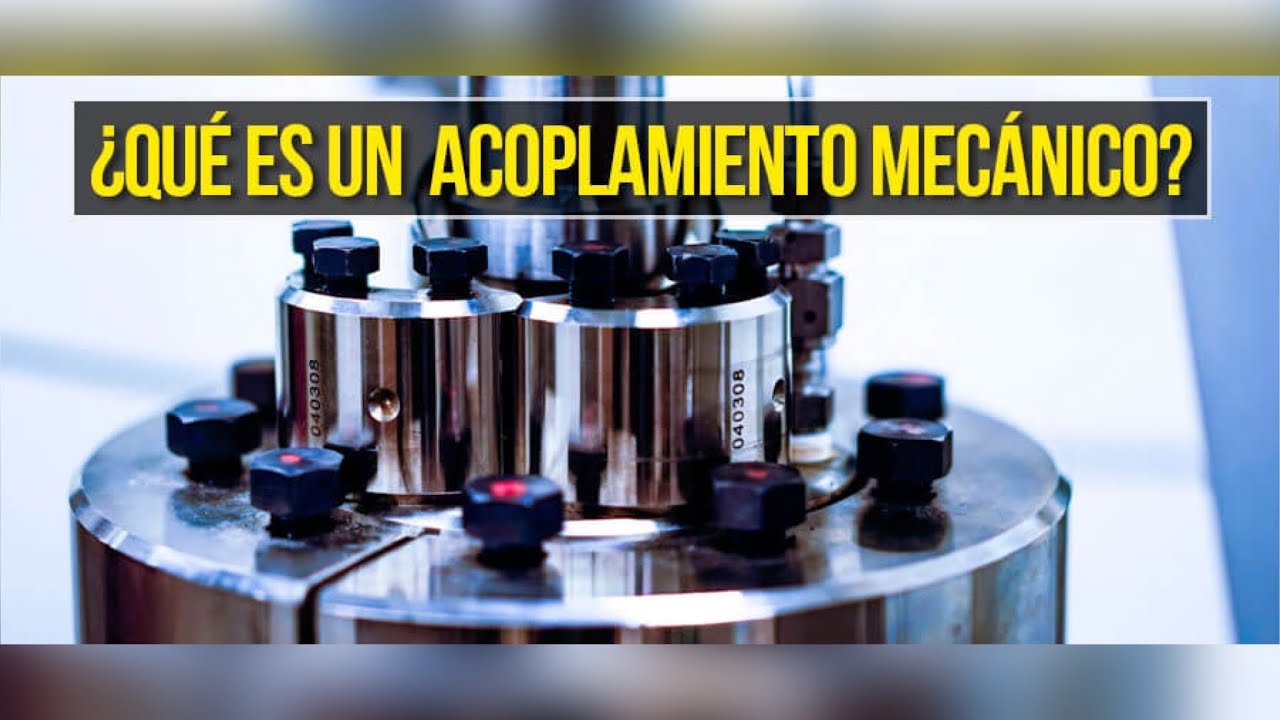 Acoples mecánicos ¿Que es un acoplamiento mecánico?