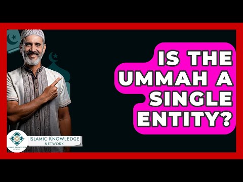Is The Ummah A Single Entity? - Islamic Knowledge Network