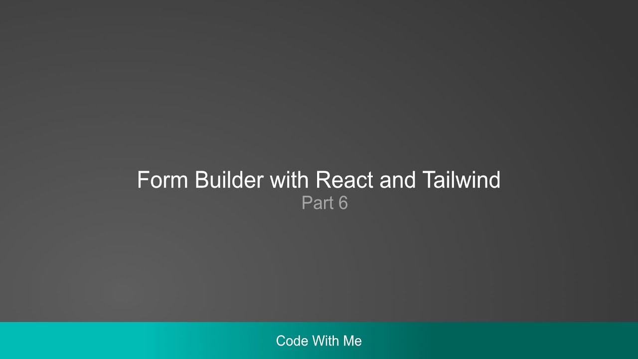 Code with me - Form Builder in React with Tailwind. Part 6