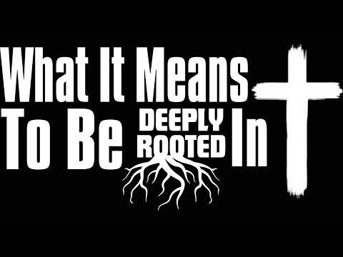 What Does It Mean To Be Deeply Rooted In Christ?
