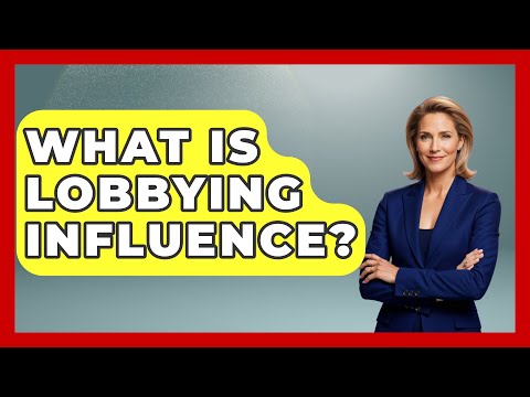 What Is Lobbying Influence? - The Right Politics
