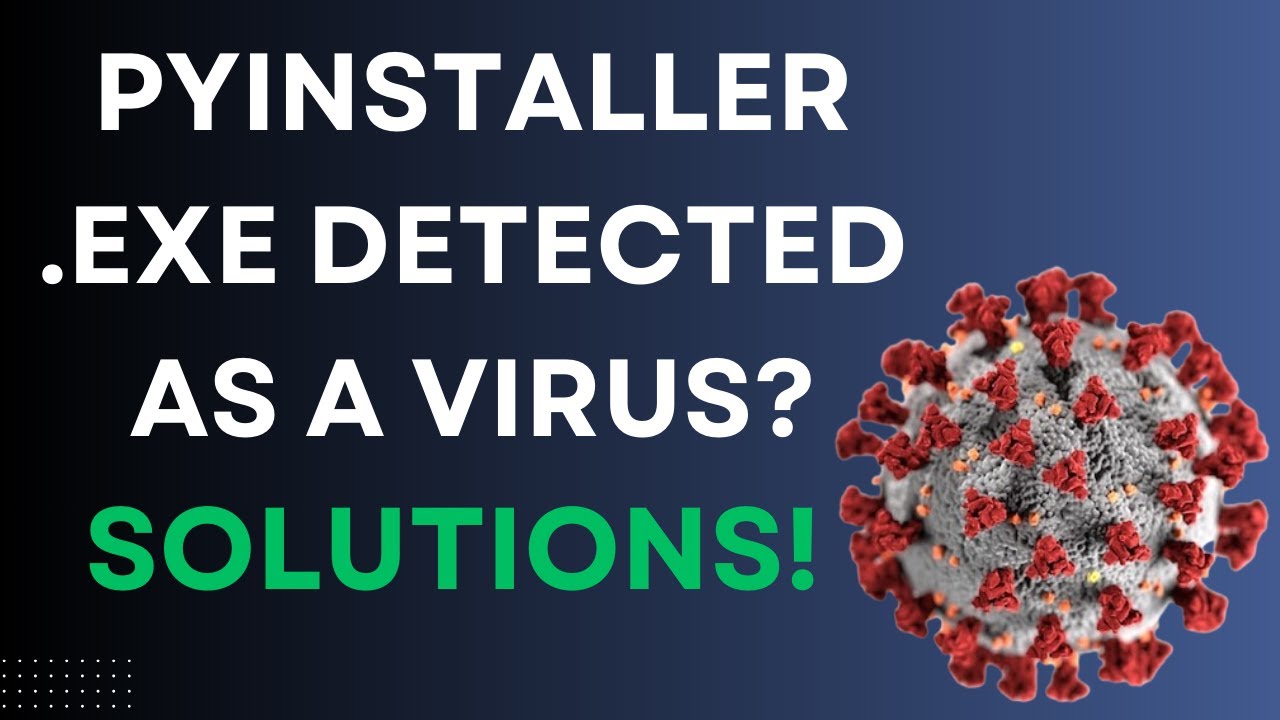 PyInstaller .EXE Detected as Virus? - How to Fix