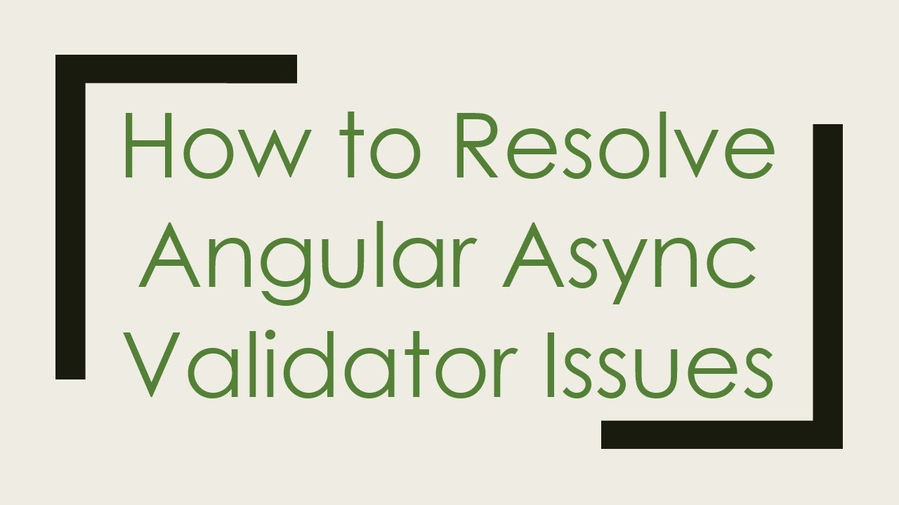 How to Resolve Angular Async Validator Issues