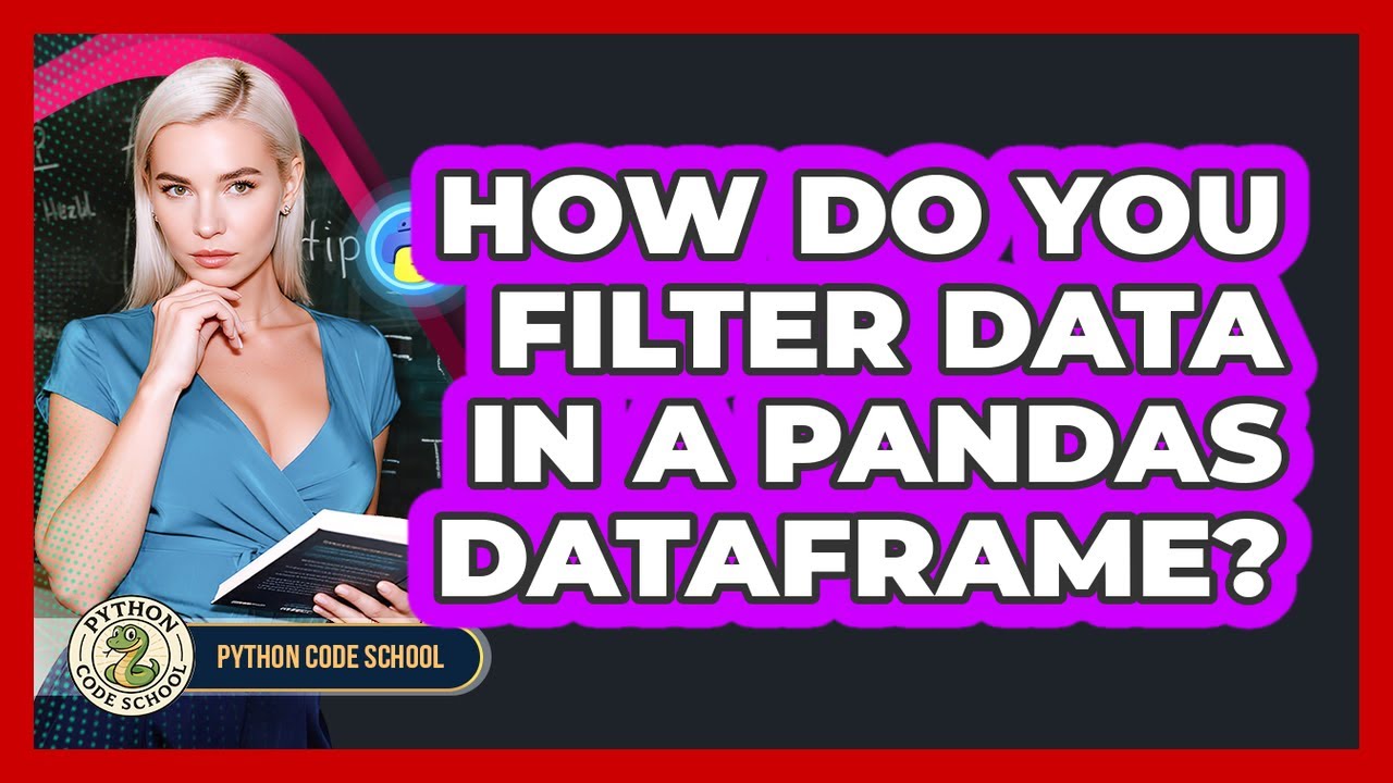 How Do You Filter Data In A Pandas DataFrame? - Python Code School