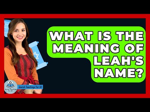 What Is The Meaning Of Leah's Name? - Jewish Teachings For All