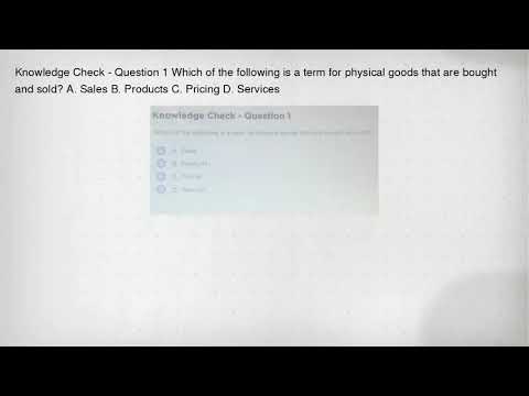 Knowledge Check - Question 1 Which of the following is a term for physical goods that are bought and