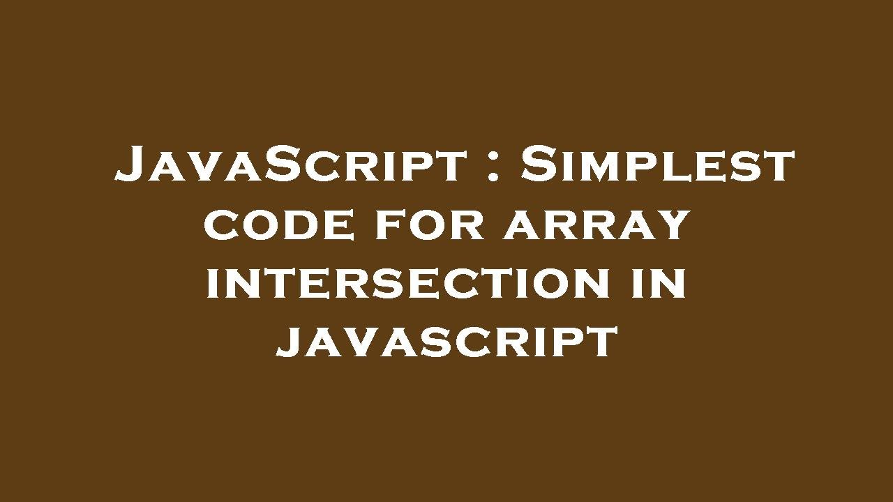 JavaScript : Simplest code for array intersection in javascript