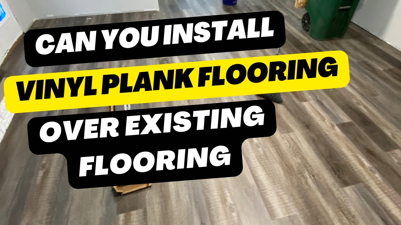 Can You Install Vinyl Plank Flooring Over Existing Flooring
