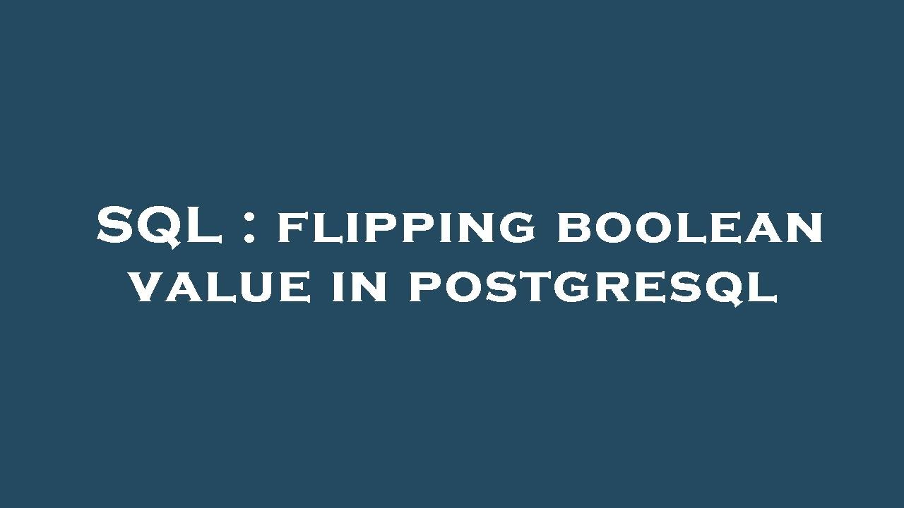 SQL : flipping boolean value in postgresql