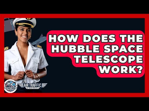 How Does The Hubble Space Telescope Work? - Air Traffic Insider