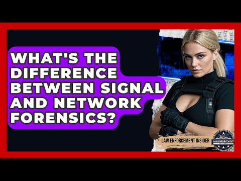 What's The Difference Between Signal And Network Forensics? - Law Enforcement Insider