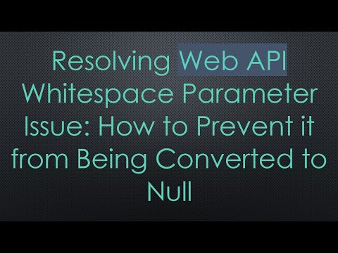 Resolving Web API Whitespace Parameter Issue: How to Prevent it from Being Converted to Null