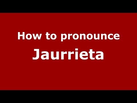 How to pronounce Jaurrieta (Spanish/Spain) - PronounceNames.com