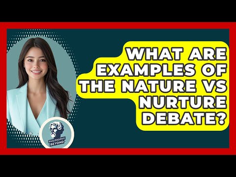 What Are Examples Of The Nature Vs Nurture Debate? - Philosophy Beyond