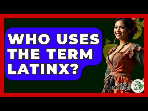 Who Uses the Term Latinx? - History Of Latin Cultures