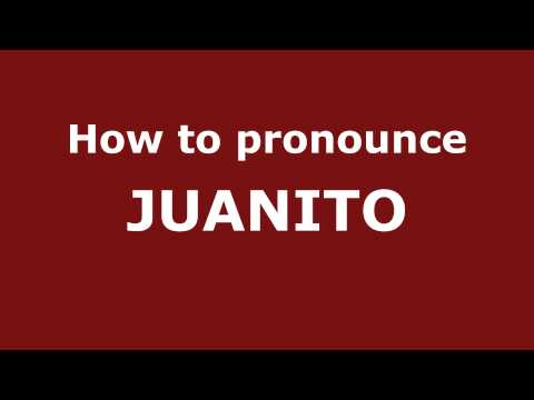 How to Pronounce JUANITO in Spanish - PronounceNames.com