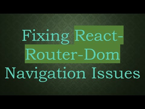 Fixing React-Router-Dom Navigation Issues